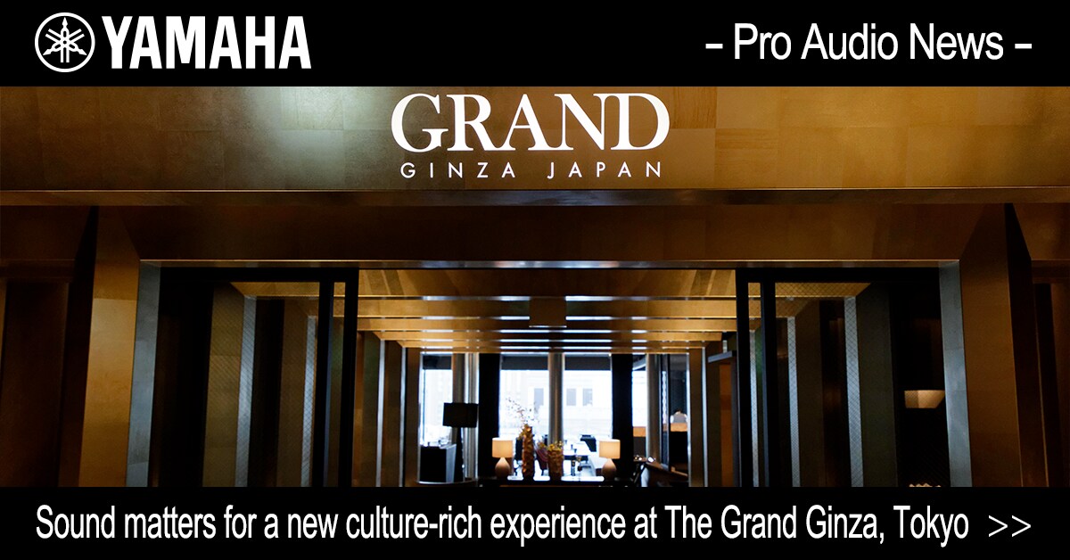 A new culture-rich experience with superb sound at The Grand Ginza, Tokyo